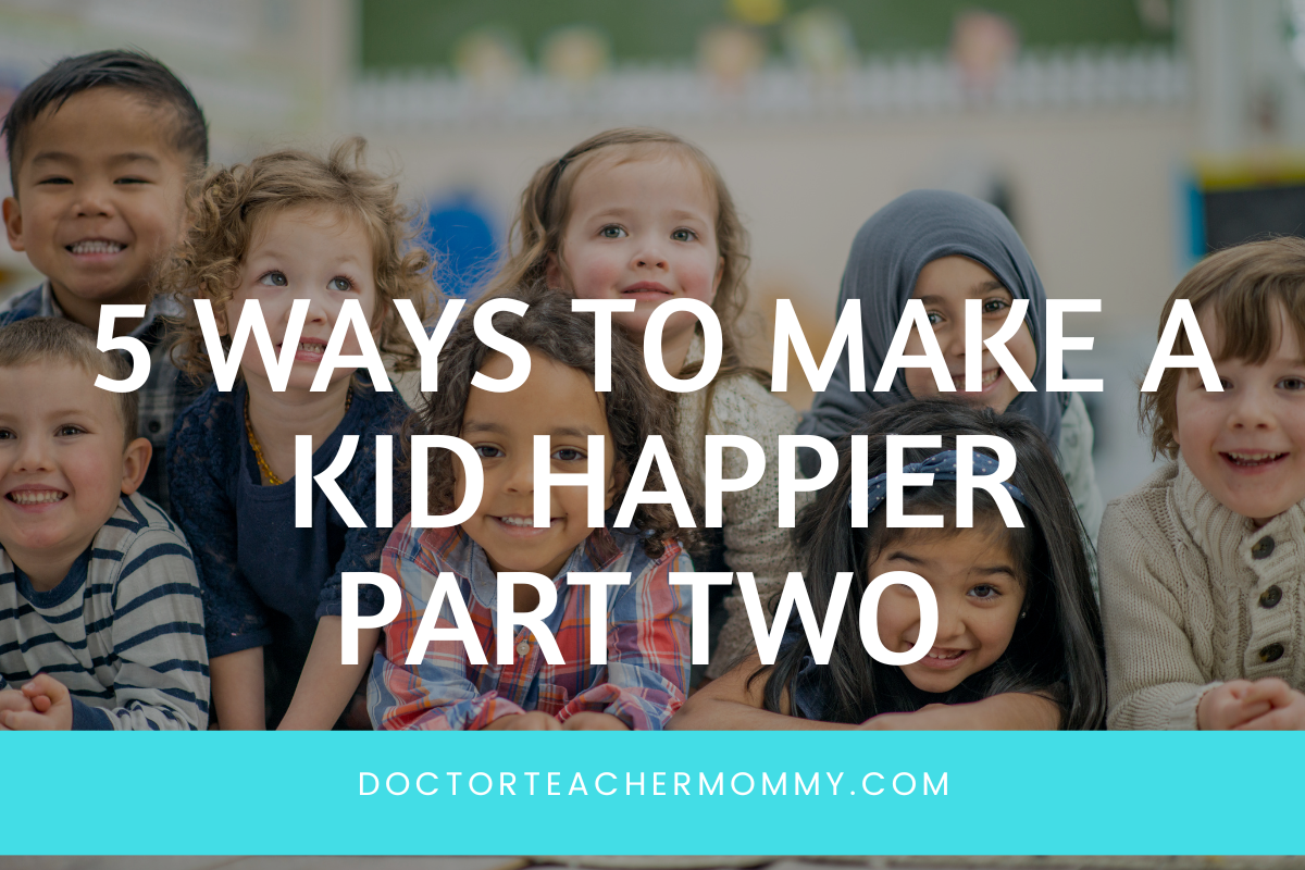 5 Ways To Make A Kid Happier- Part Two - Doctor Teacher Mommy